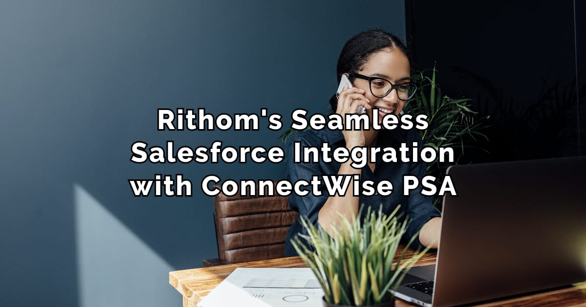 Rithoms Seamless Salesforce Integration With Connectwise Psa