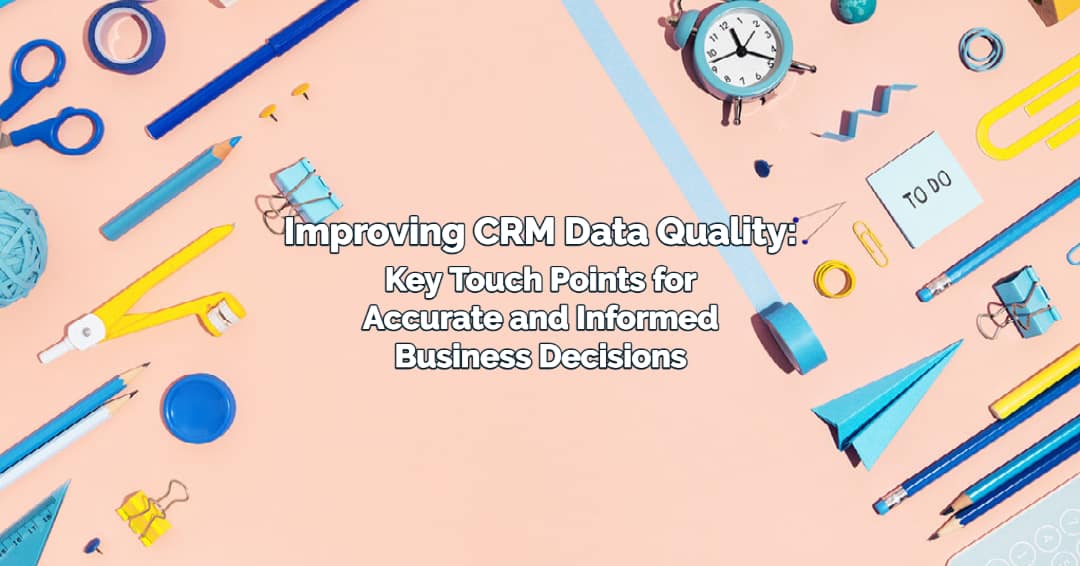 Improving CRM Data Quality: Key Touch Points for Accurate and Informed Business Decisions - Rithom
