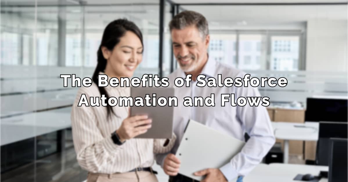 The Benefits of Salesforce Automation and Flows The Benefits of Salesforce Automation and Flows